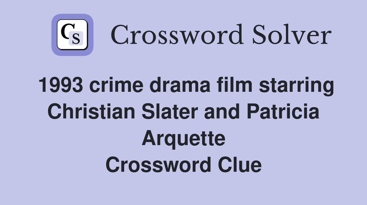 1993 crime drama film starring Christian Slater and Patricia Arquette - Crossword Clue Answers ...